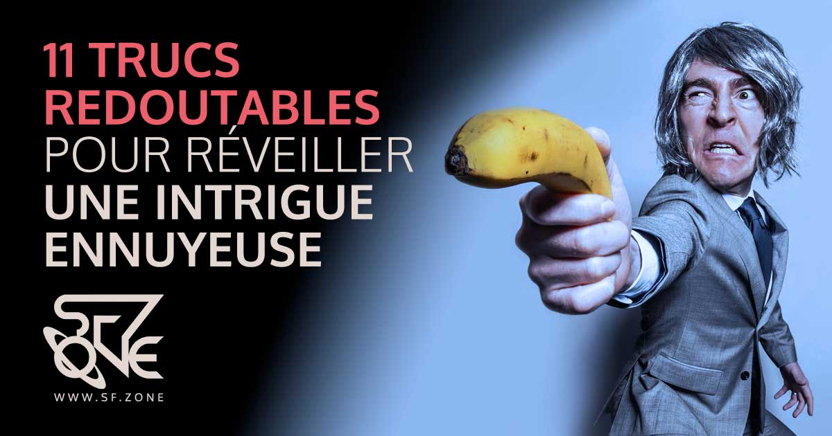 11 trucs redoutables pour réveiller une intrigue ennuyeuse (Part 1 ...